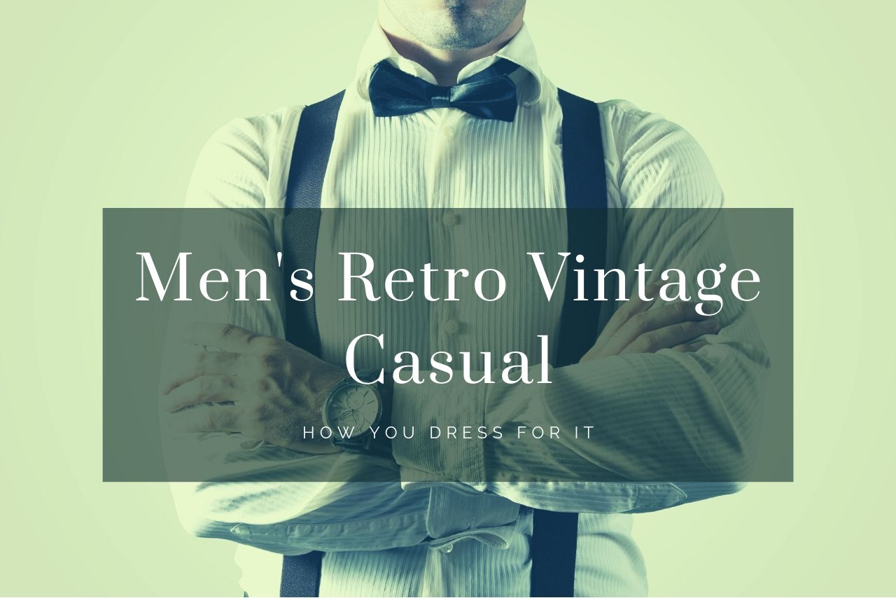 Tips For Dressing Retro Vintage Casual For Men - Designed Clothes Online